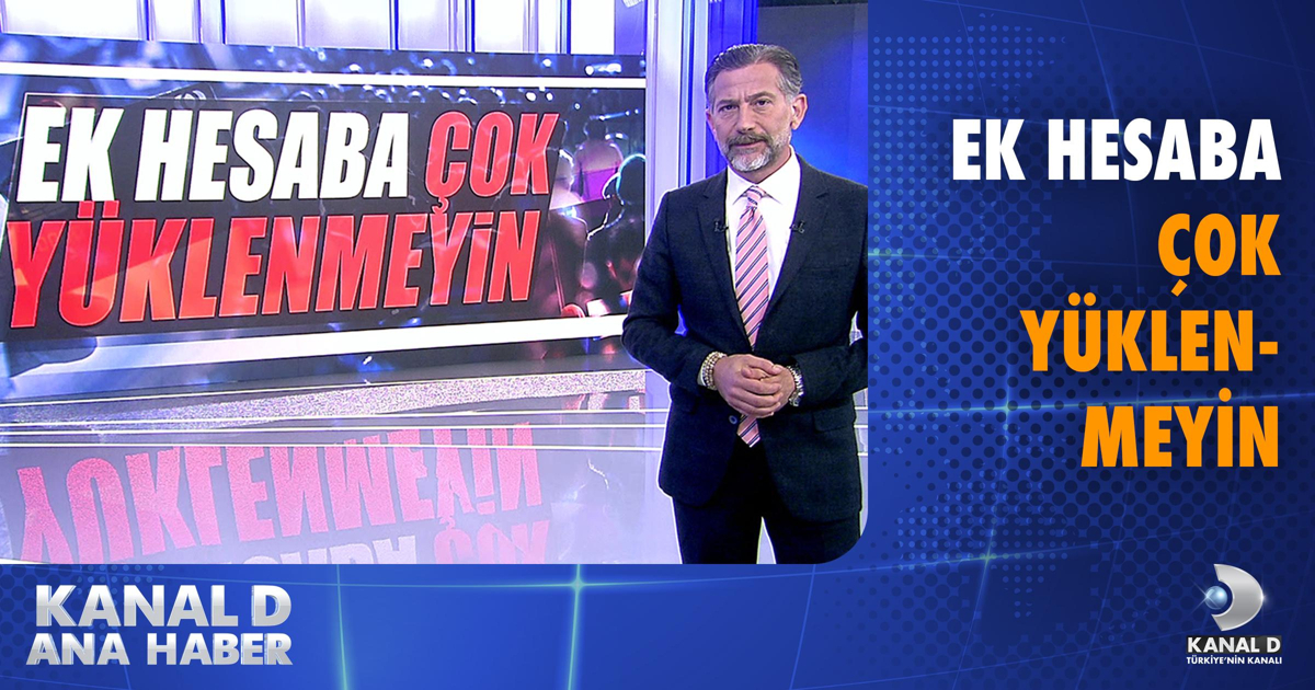 Ek hesaba çok yüklenmeyin! - Kanal D Ana Haber - Özel Klipler