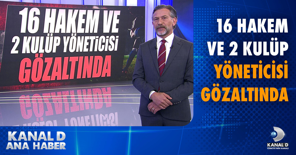 16 Hakem ve 2 kulüp yöneticisi gözaltında - Kanal D Ana Haber - Özel ...